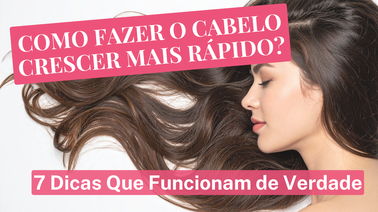 Como Fazer o Cabelo Crescer Mais Rápido 7 Dicas Que Funcionam
